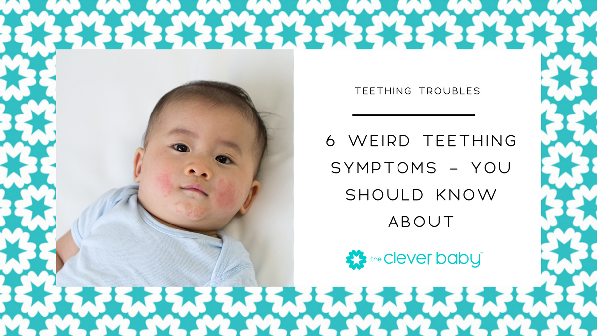 6 Weird Teething Symptoms - You Should Know About – The Clever Baby
